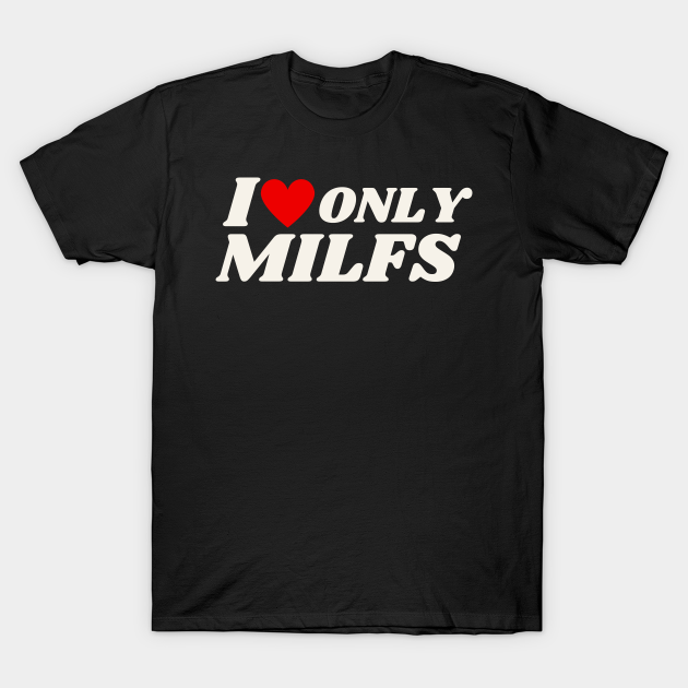 I Love Only Milfs Funny I Heart Hot Milfs And Hot Moms Only Milfs I